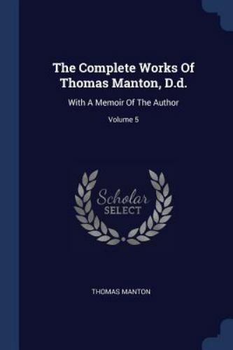 The Complete Works of Thomas Manton, D. D. : With a Memoir of the ...