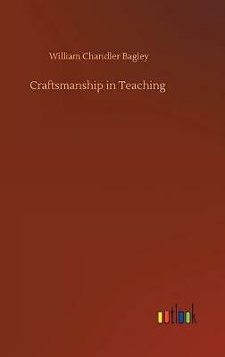 Craftsmanship in Teaching by William Chandler Bagley (Hardcover, 2019 ...