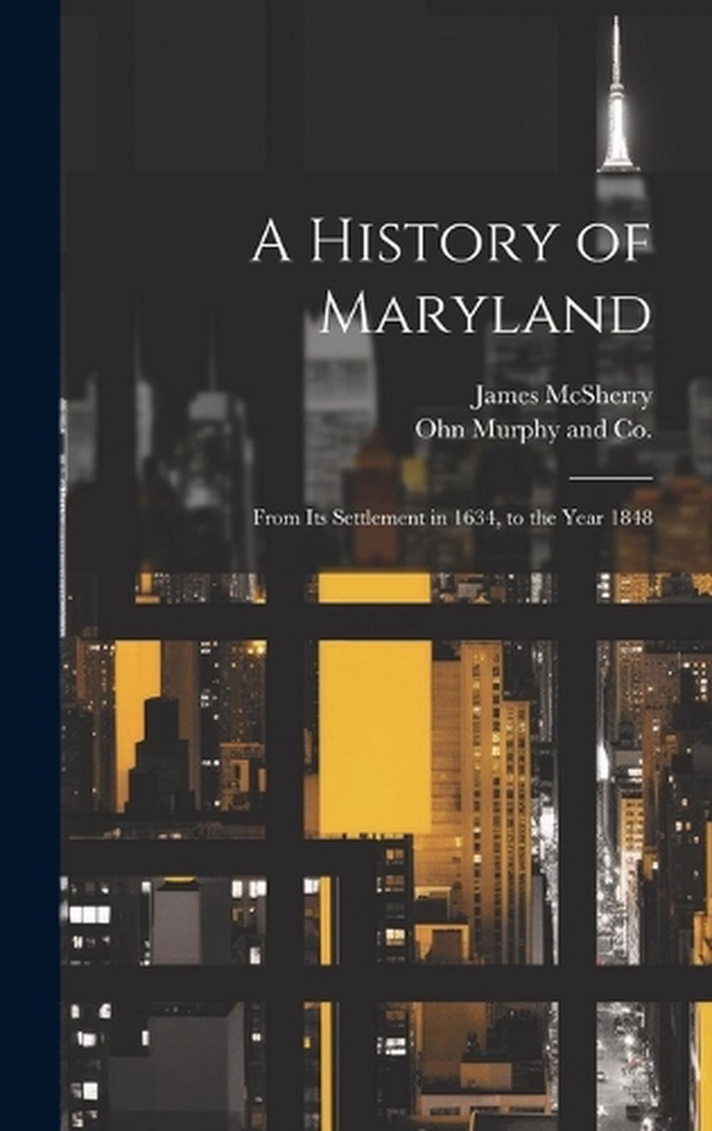 A History of Maryland; from Its Settlement in 1634, to the Year 1848 by ...