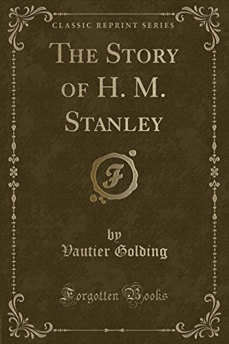THE STORY OF H. M. STANLEY (CLASSIC REPRINT) By Vautier Golding **BRAND ...