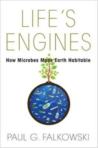 Life's Engines: How Microbes Made Earth Habitable by Paul G. Falkowski ...