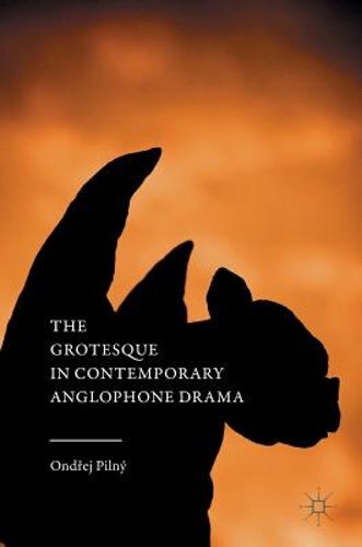 The Grotesque in Contemporary Anglophone Drama by Ond ej Pilný: New ...