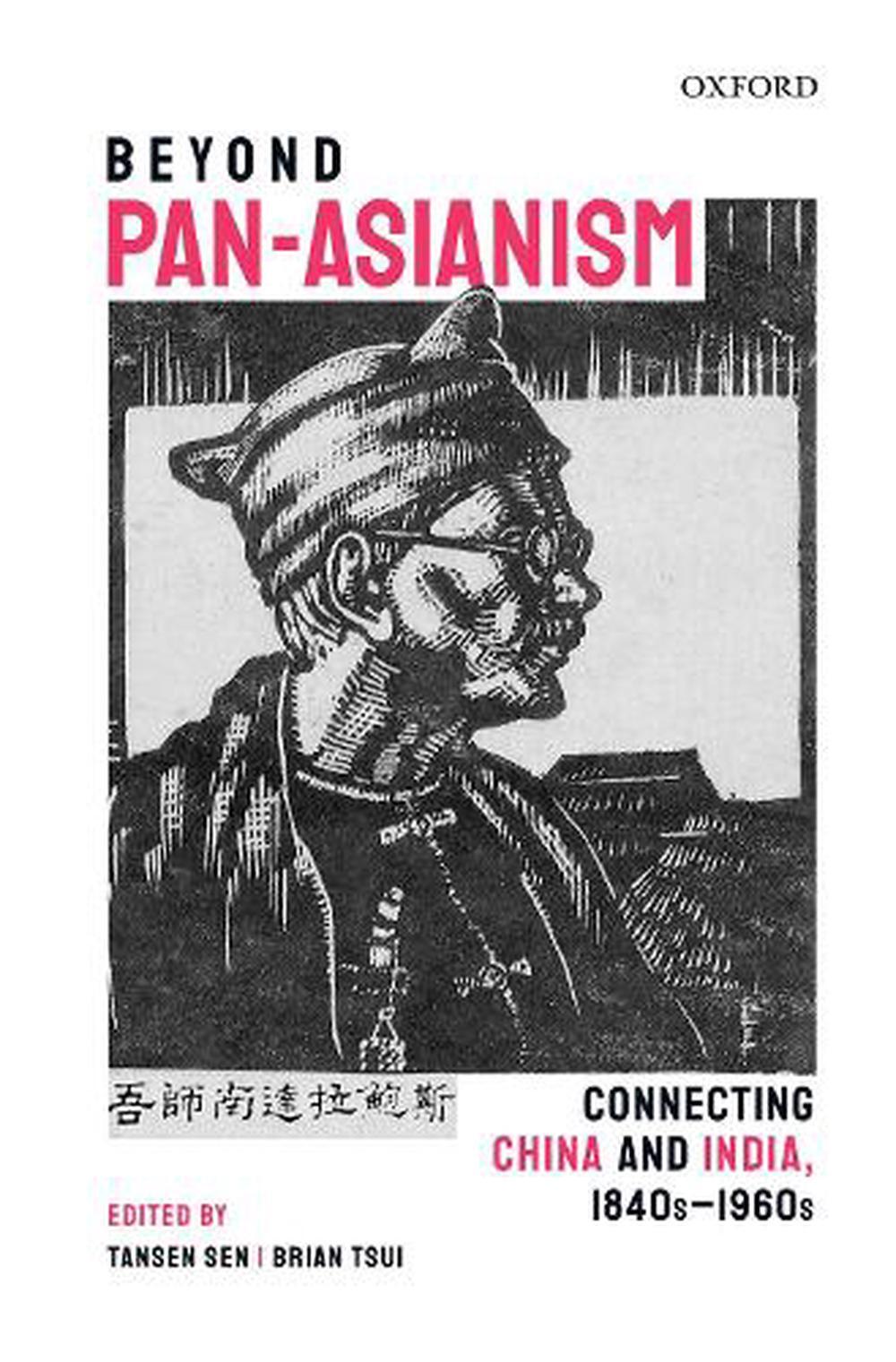 Beyond Pan-Asianism : Connecting China and India, 1840s-1960s by Brian ...