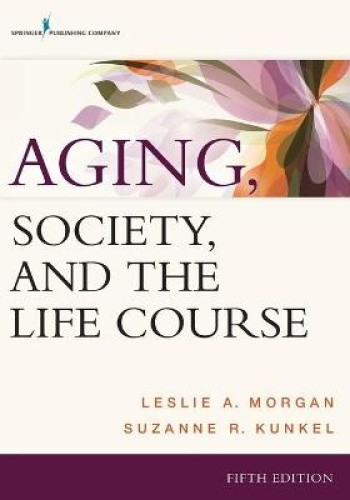 Aging, Society, and the Life Course, Fifth Edition by PhD Morgan ...