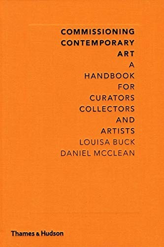 COMMISSIONING CONTEMPORARY ART: A HANDBOOK FOR CURATORS, By Louisa Buck ...