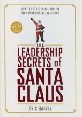 The Leadership Secrets of Santa Claus: How to Get Big Things Done in ...
