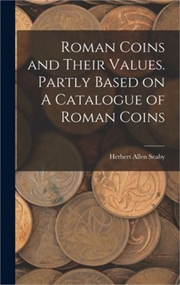 Roman Coins and Their Values. Partly Based on A Catalogue of Roman ...