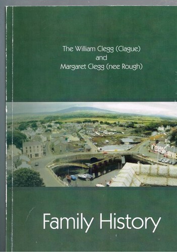 The William Clegg (Clague) Margaret Clegg nee Rough, Family History ...