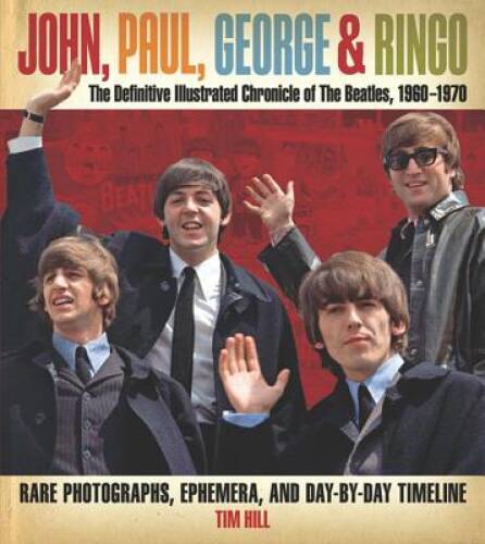 John, Paul, George Ringo: The Definitive Illustrated Chronicle of ...
