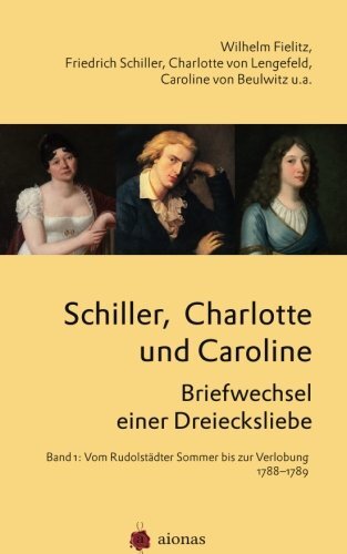 Schiller, Charlotte und Caroline. Briefwechsel einer Dreiecksliebe ...