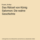 Das Rätsel von König Salomon: Die wahre Geschichte, Vicent, Arthur | eBay