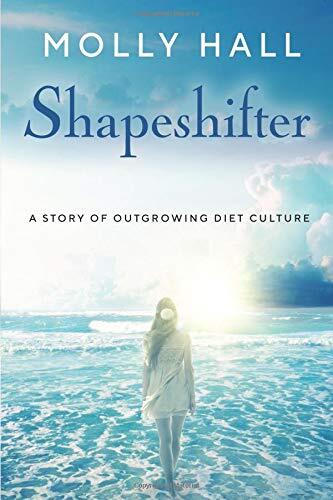 SHAPESHIFTER: A STORY OF OUTGROWING DIET CULTURE By Molly Hall **BRAND NEW** 9781096971283 | eBay