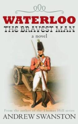 Waterloo: The Bravest Man - Paperback By Swanston, Andrew - GOOD ...