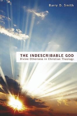 The Indescribable God: Divine Otherness in Christian Theology by Smith ...