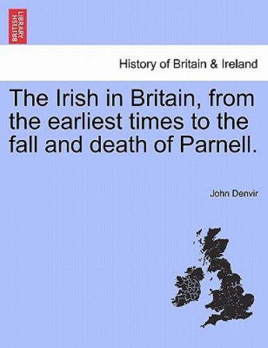 Irish in Britain, from the Earliest Times to the Fall and Death of ...