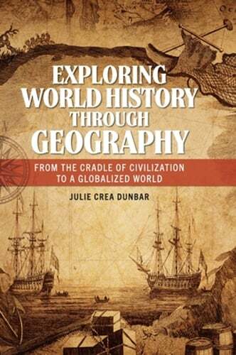 Exploring World History through Geography: From the Cradle of ...