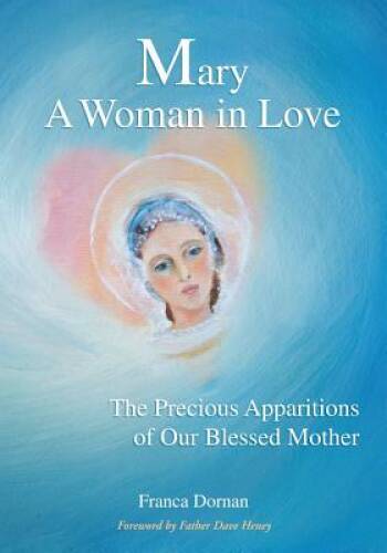 Mary, A Woman in Love: The Precious Apparitions of Our Blessed Mother ...
