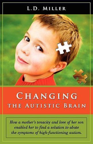 Changing the Autistic Brain by L. D. Miller (2009, Trade Paperback) for ...