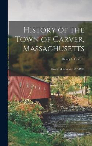 History of the Town of Carver, Massachusetts: Historical Review, 1637 ...