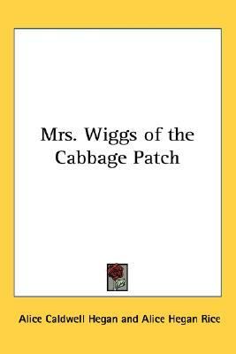 Mrs. Wiggs of the Cabbage Patch by Alice Caldwell Hegan Rice (2004 ...