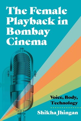 The Female Playback in Bombay Cinema: Voice, Body, Technology by Shikha ...