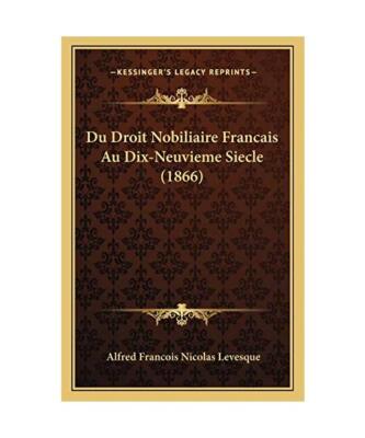 Du Droit Nobiliaire Francais Au Dix-Neuvieme Siecle [1866], Levesque ...