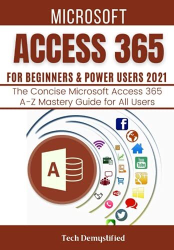 MICROSOFT ACCESS 365 FOR BEGINNERS & POWER USERS 2021 The Concise ...