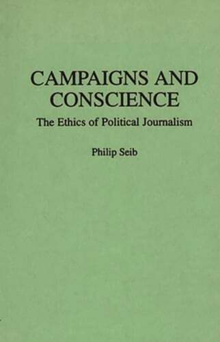Campaigns and Conscience: The Ethics of Political Journalism by Philip ...