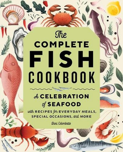 The Complete Fish Cookbook: A Celebration of Seafood with Recipes for ...
