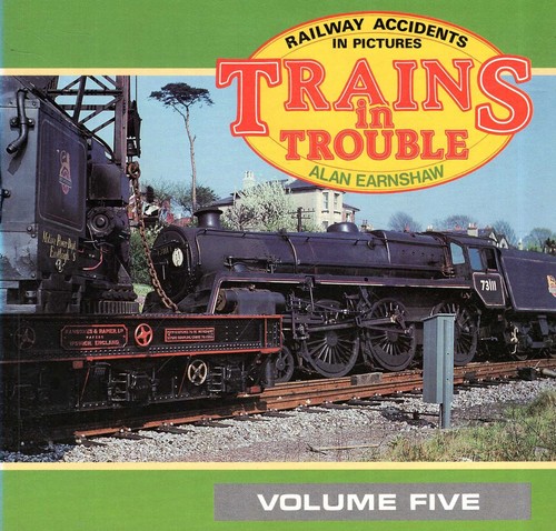Earnshaw, Alan TRAINS IN TROUBLE: RAILWAY ACCIDENTS IN PICTURES VOLUME ...