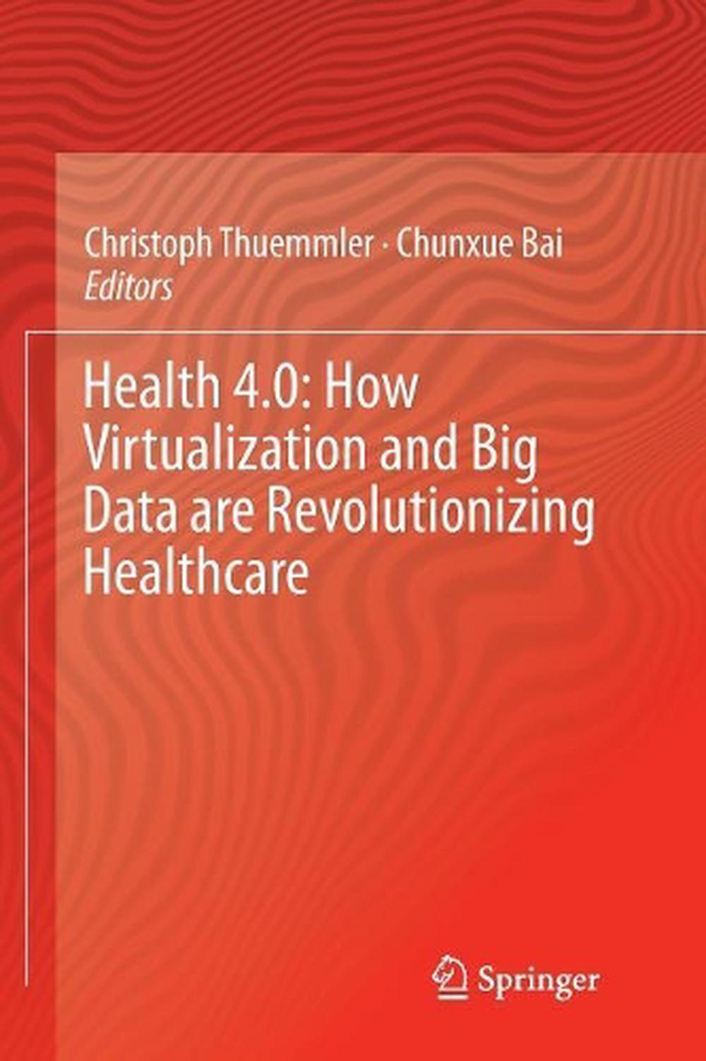 Health 4.0: How Virtualization and Big Data are Revolutionizing ...