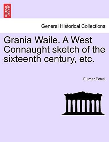 Grania Waile. a West Connaught Sketch of the Sixteenth Century, Etc ...