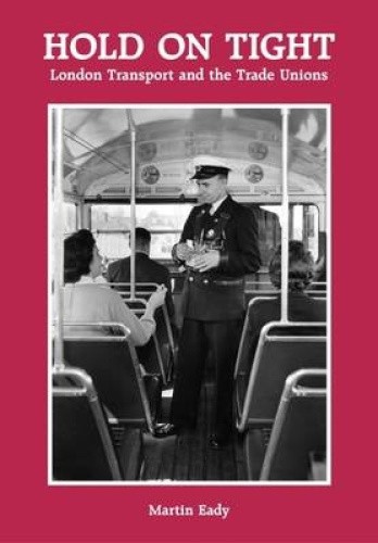 Hold on Tight: London Transport and the Trade Unions by Martin Eady ...