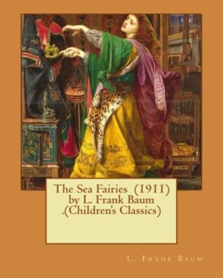 The Sea Fairies (1911) by L. Frank Baum .(Children's Classics) by Baum ...