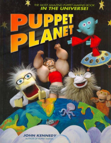 Puppet Planet: The Most Amazing Puppet-Making Book in the Universe ...