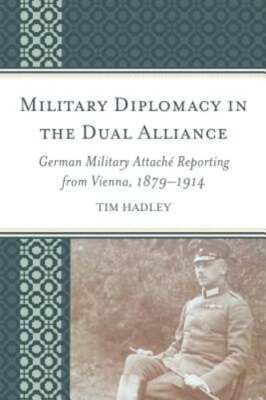Military Diplomacy in the Dual Alliance: German Military Attaché ...