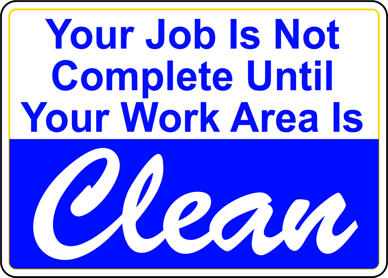 YOUR JOB IS NOT COMPLETE UNTIL YOUR WORK AREA IS| Laminated Vinyl Decal ...