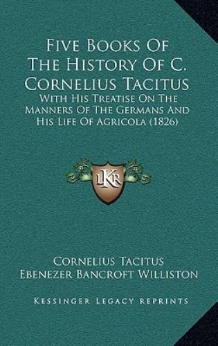 Five Books of the History of C Cornelius Tacitus : With His Treatise on ...