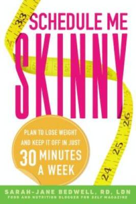 Schedule Me Skinny: Plan to Lose Weight and Keep It Off in Just 30 ...