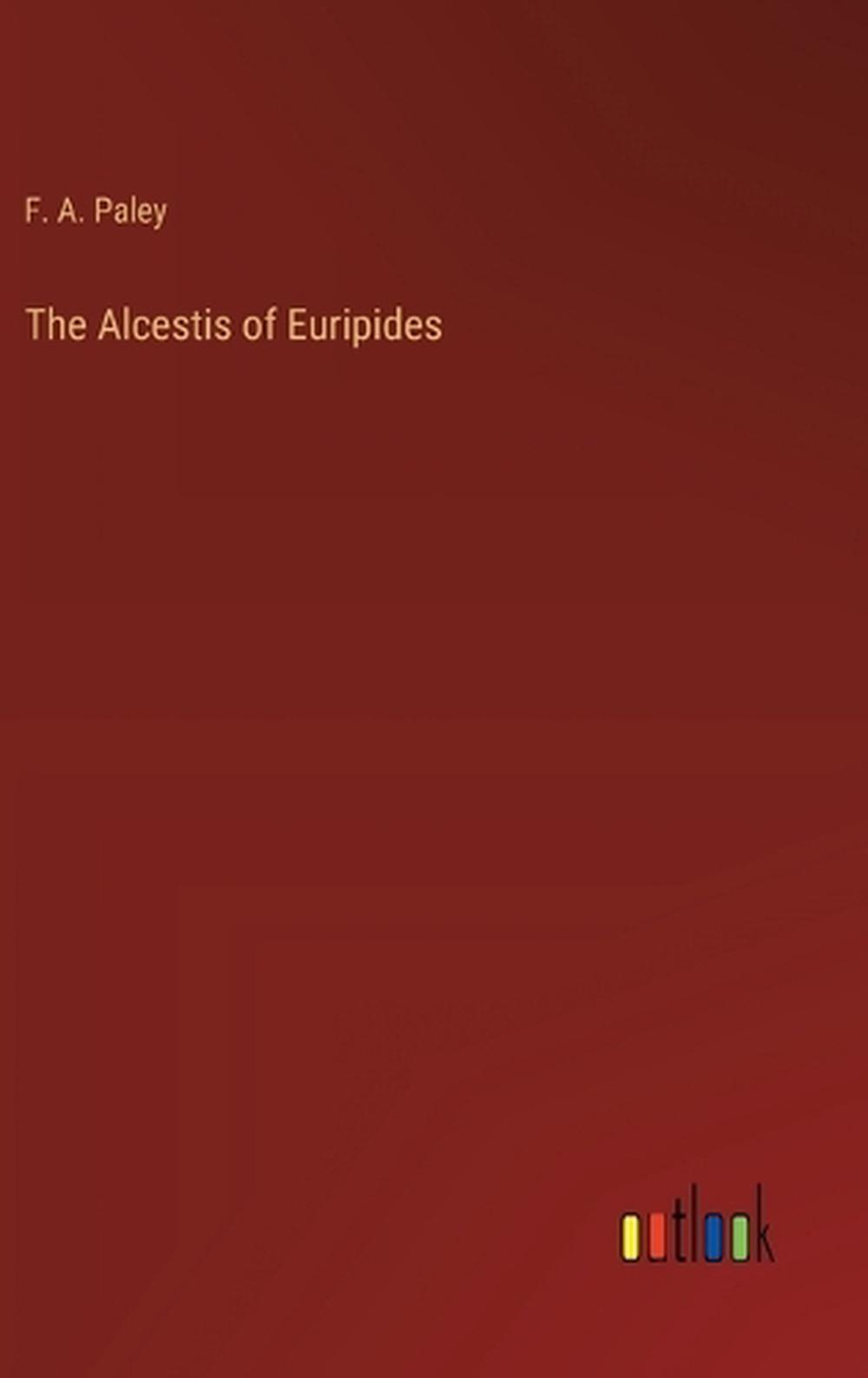 The Alcestis of Euripides by F.A. Paley Hardcover Book | eBay