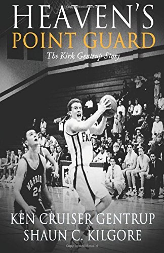 Heaven's Point Guard: The Kirk Gentrup Story, Gentrup, Kilgore ...