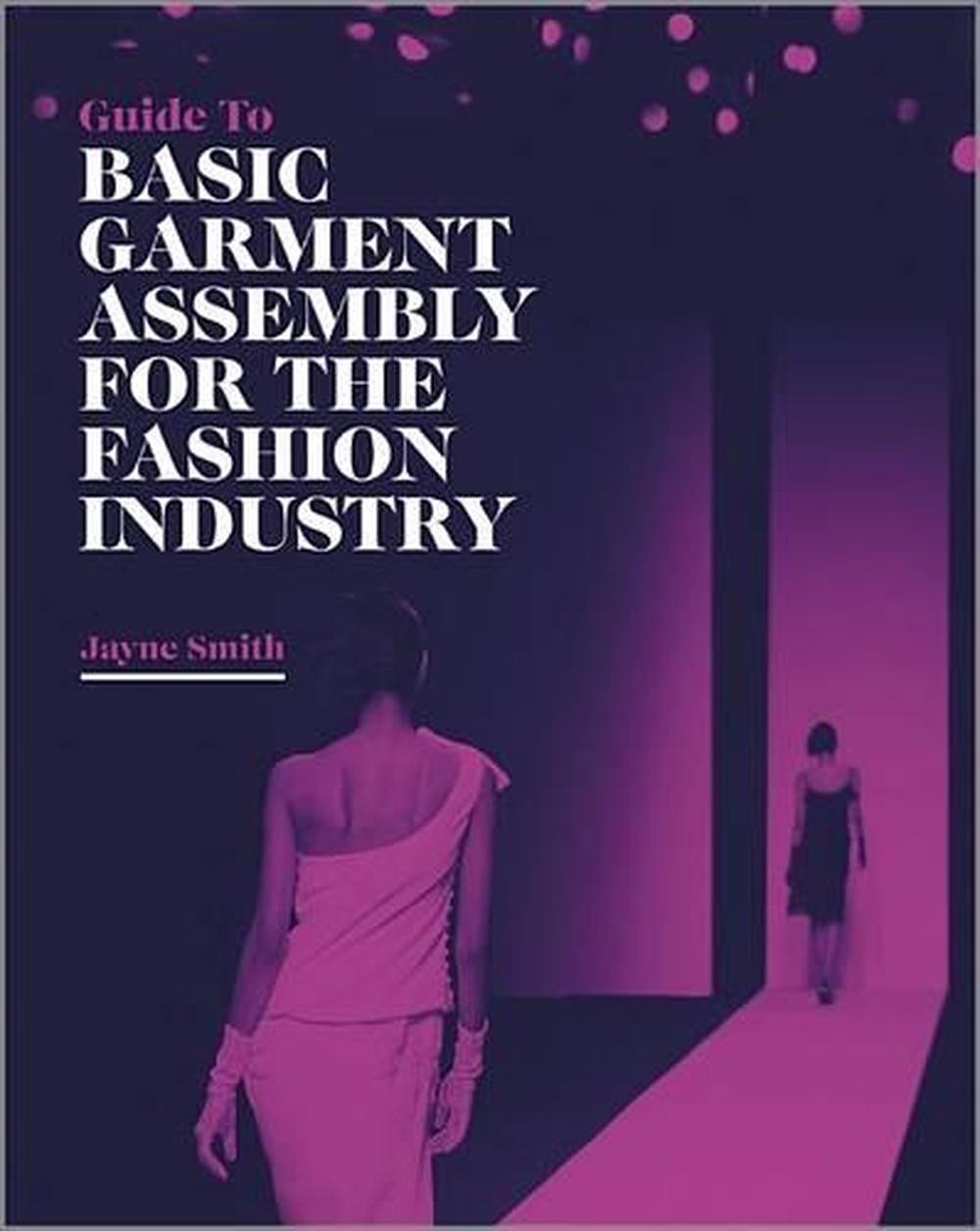 Guide to Basic Garment Assembly for the Fashion Industry by Jayne Smith ...