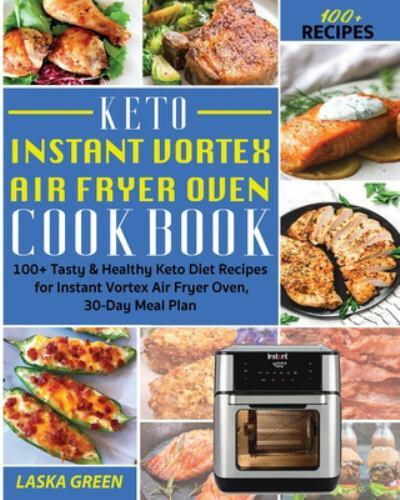 Keto Instant Vortex Air Fryer Oven Cookbook : 100+ Tasty & Healthy Keto ...