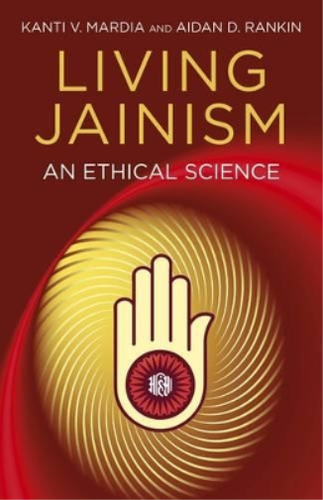 Kanti Mardia Aidan Rankin Living Jainism – An Ethical Science (Poche ...