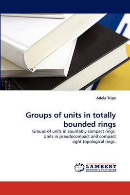 Groups of units in totally bounded rings by Adela Tripe (Paperback ...