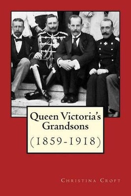 Queen Victoria's Grandsons (1859-1918) by Christina Croft (English ...