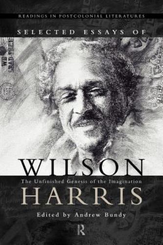 Selected Essays of Wilson Harris : The Unfinished Genesis of the ...