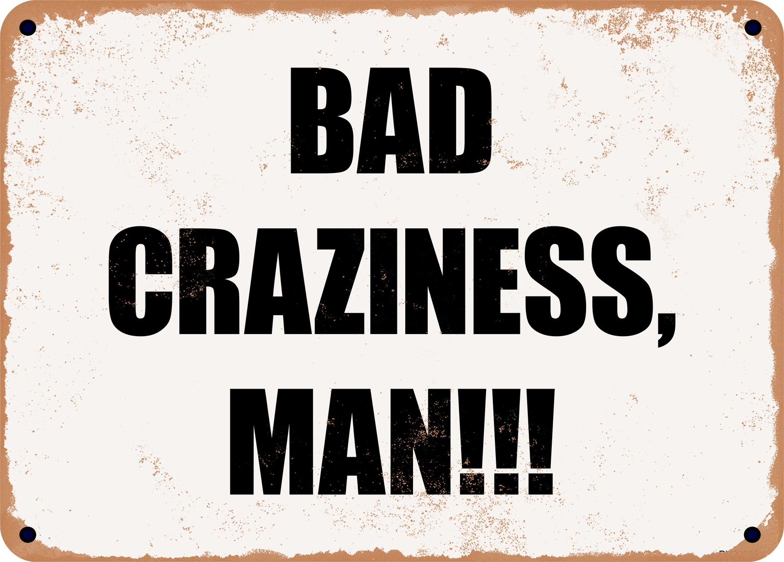 METAL SIGN - BAD CRAZINESS, MAN!!! | eBay