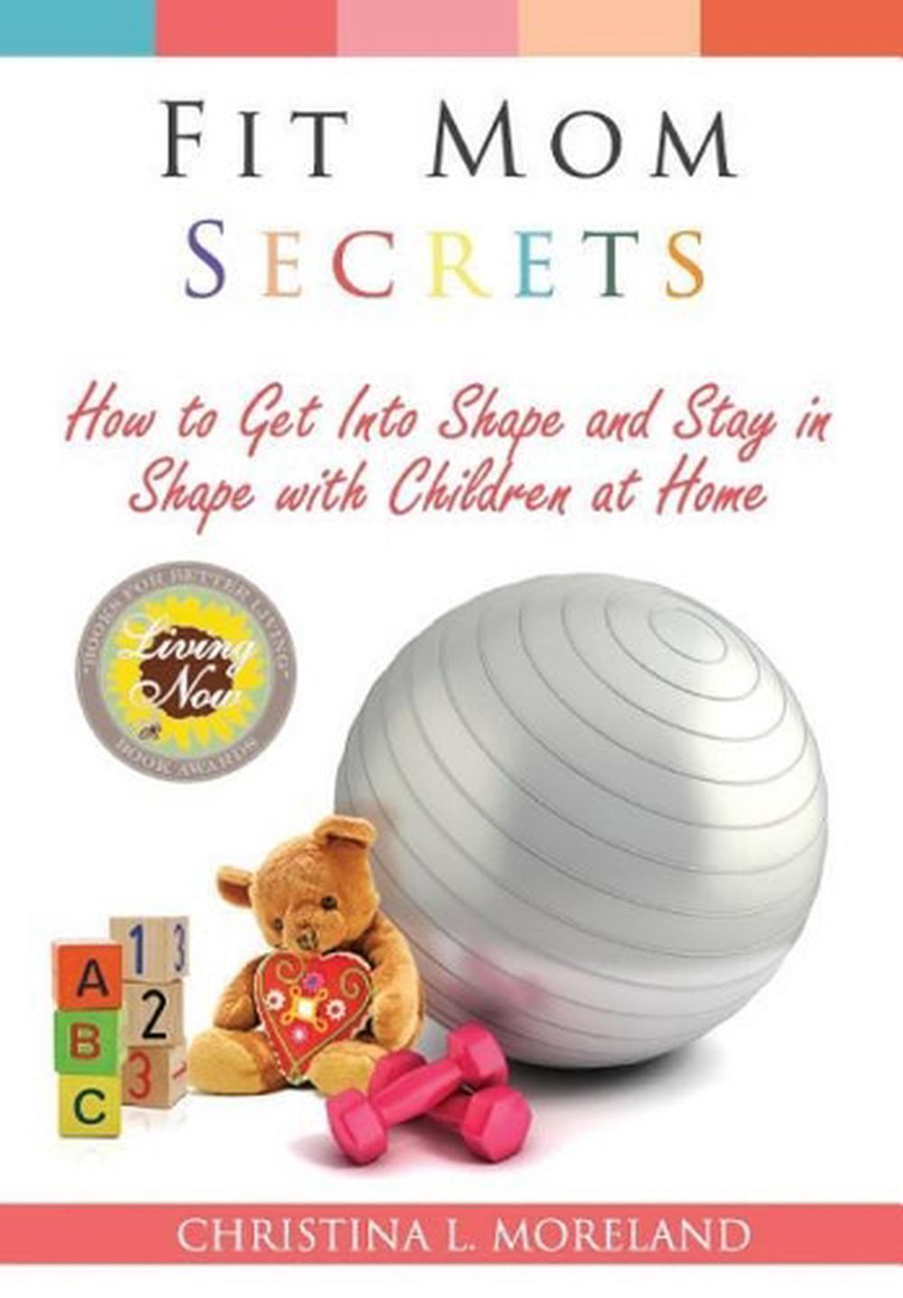 Fit Mom Secrets : How to Get into Shape and Stay in Shape with Children ...