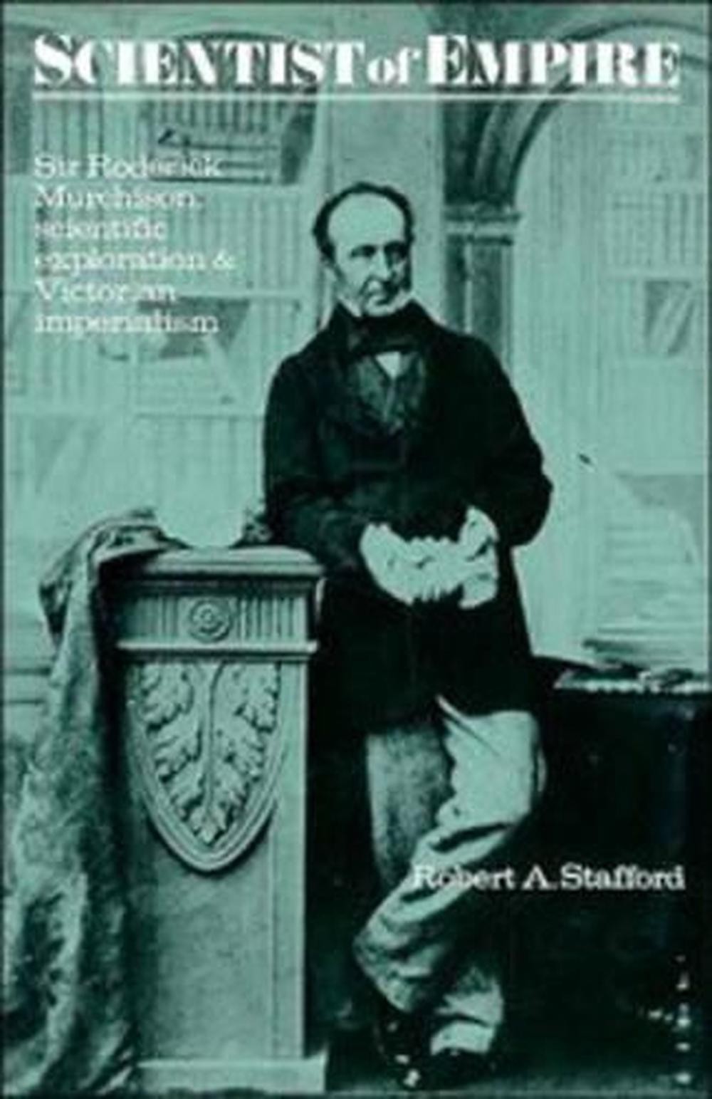 Scientist of Empire: Sir Roderick Murchison, Scientific Exploration and ...